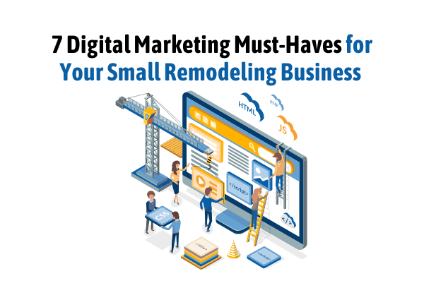7 Digital Marketing Must-Haves for Your Small Remodeling Business
